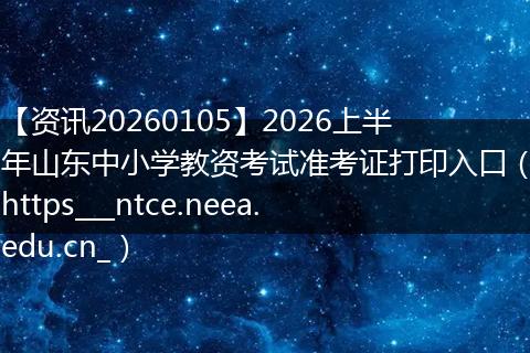 【资讯20260105】2026上半年山东中小学教资考试准考证打印入口（https___ntce.neea.edu.cn_）_成都号